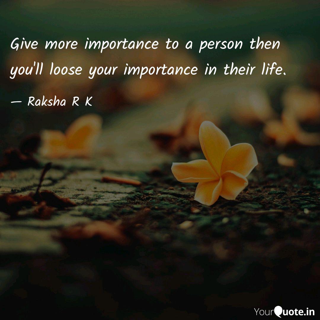 Give More Importance To A Quotes Writings By Raksha YourQuote