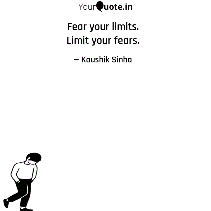 Fear Your Limits Limit Y Quotes And Writings By Kaushik Sinha