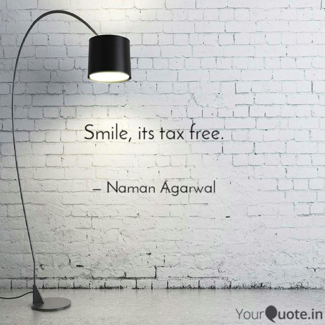 Smile, its tax free. | Quotes & Writings by Naman Agarwal | YourQuote Smile, its tax free. | Quotes & Writings by Naman Agarwal | YourQuote