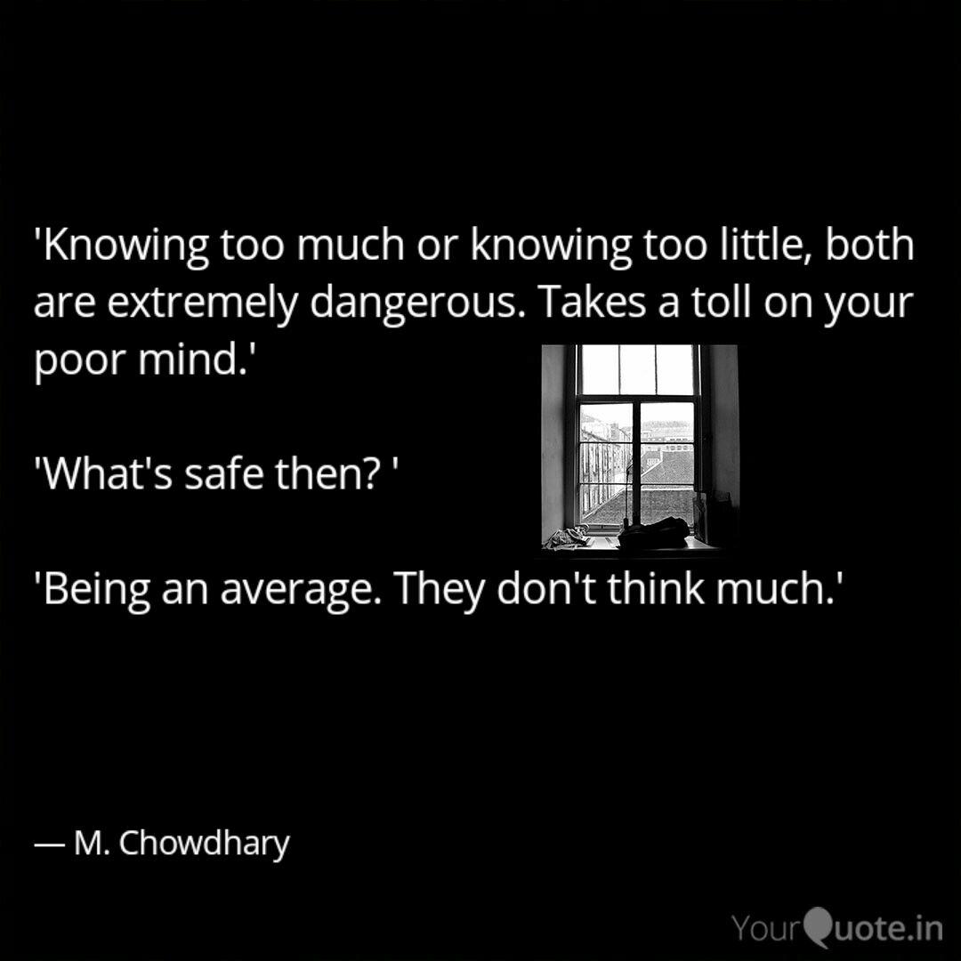 'Knowing too much or know... | Quotes & Writings by Mudit Chowdhary ... 'Knowing too much or know... | Quotes & Writings by Mudit Chowdhary ...