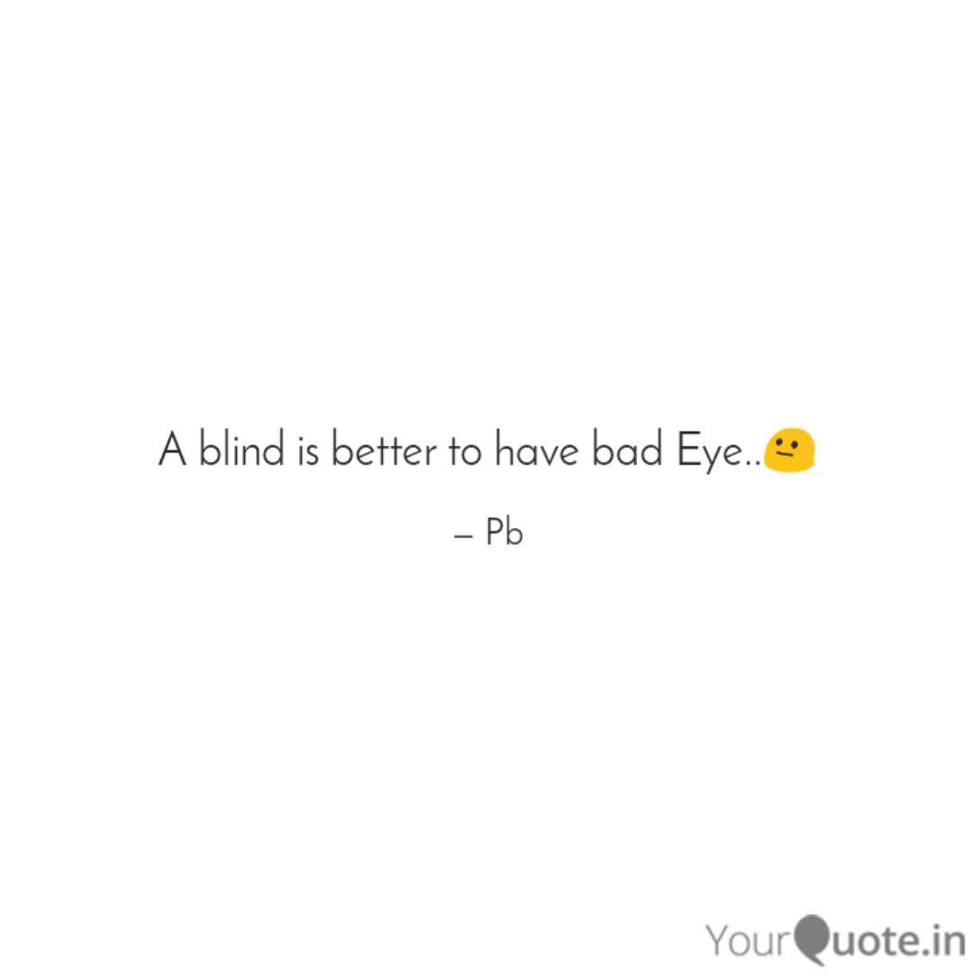 A Blind Is Better To Have Quotes Writings By The Inner Voice a-blind-is-better-to-have-quotes-writings-by-the-inner-voice