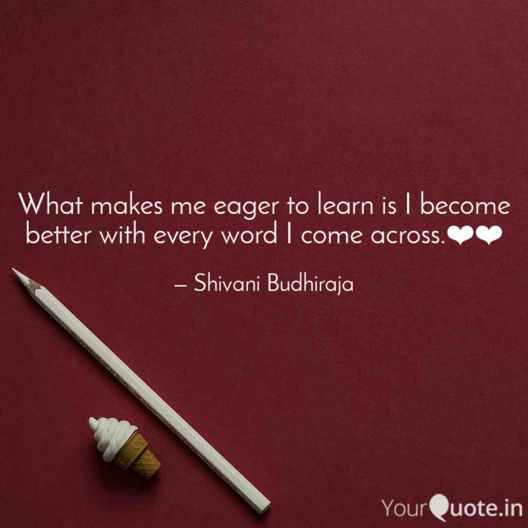 What makes me eager to le... | Quotes & Writings by Shivani Budhiraja ... What makes me eager to le... | Quotes & Writings by Shivani Budhiraja ...