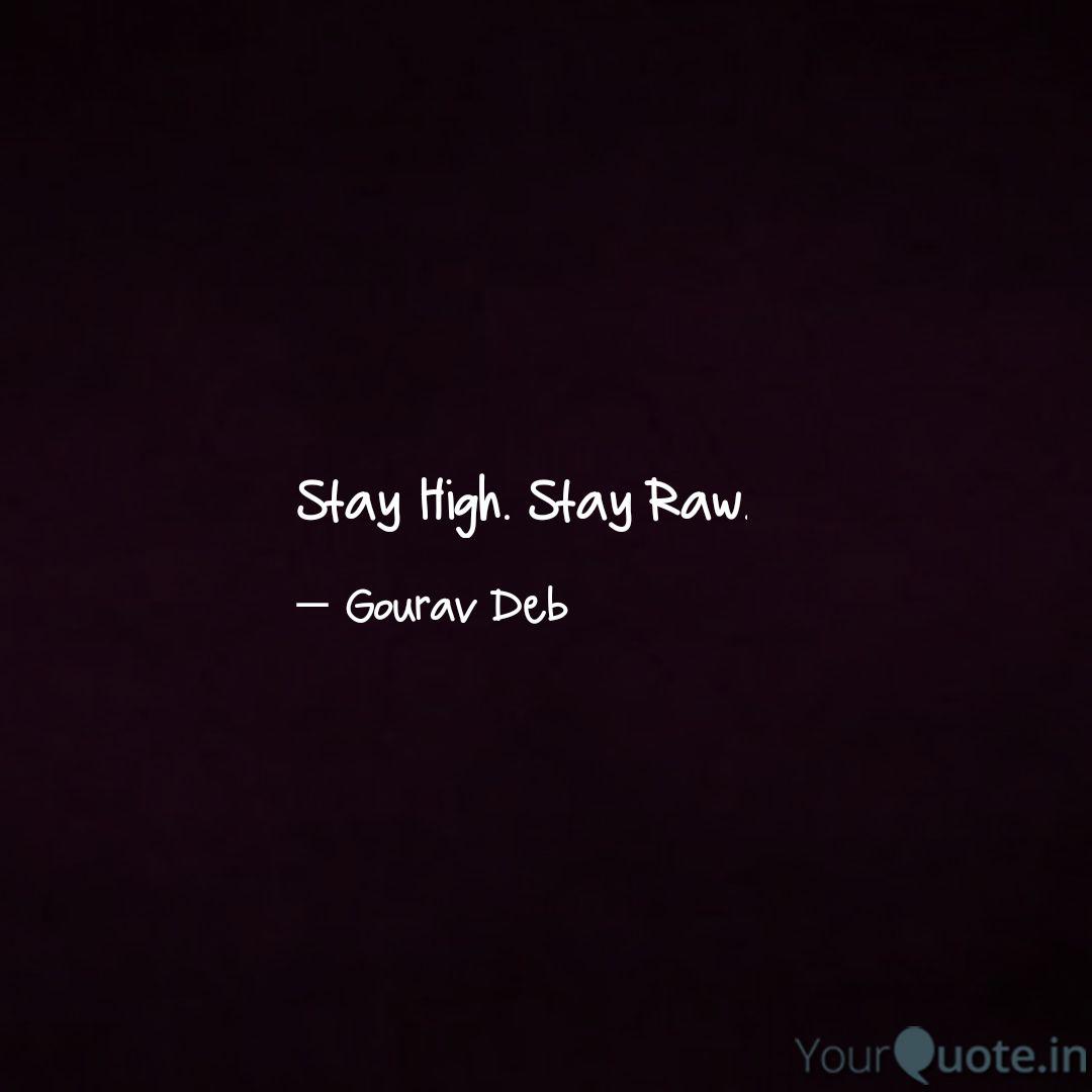Stay High Stay Raw Quotes Writings By Gourav Deb YourQuote stay-high-stay-raw-quotes-writings-by-gourav-deb-yourquote